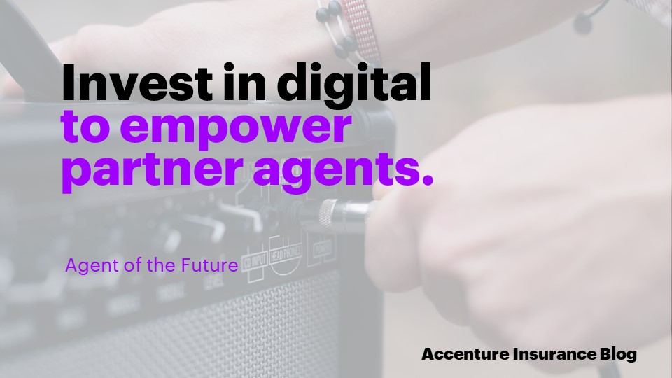 How to empower the agent as a partner | Insurance Blog | Accenture
